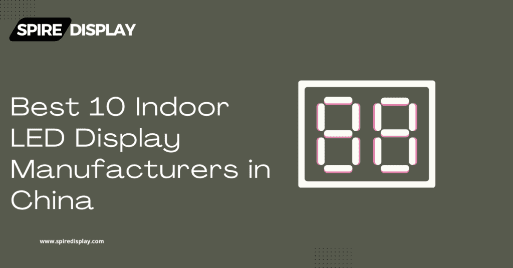 2024 Best 10 Indoor LED Display Manufacturers In China - Spiredisplay