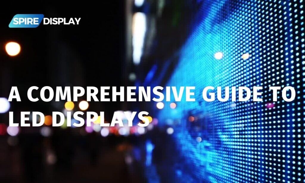 A Comprehensive Guide To LED Displays - Spiredisplay