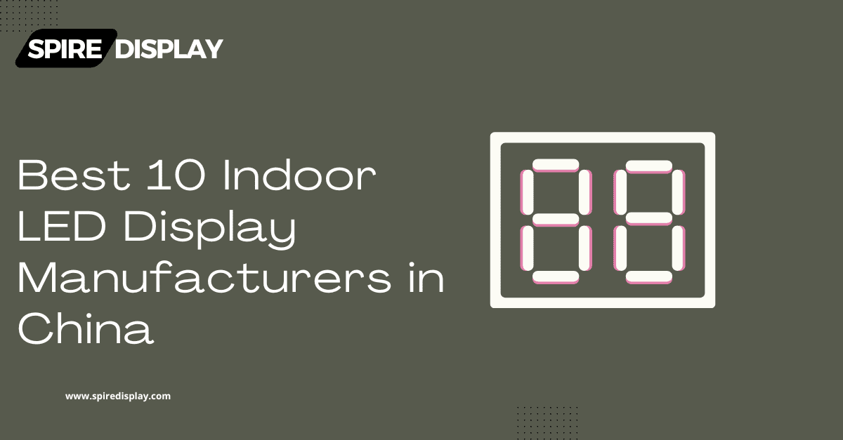 2024 Best 10 Indoor LED Display Manufacturers In China - Spiredisplay