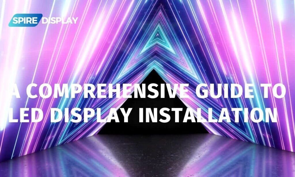 A Comprehensive Guide To LED Display Installation - Spiredisplay